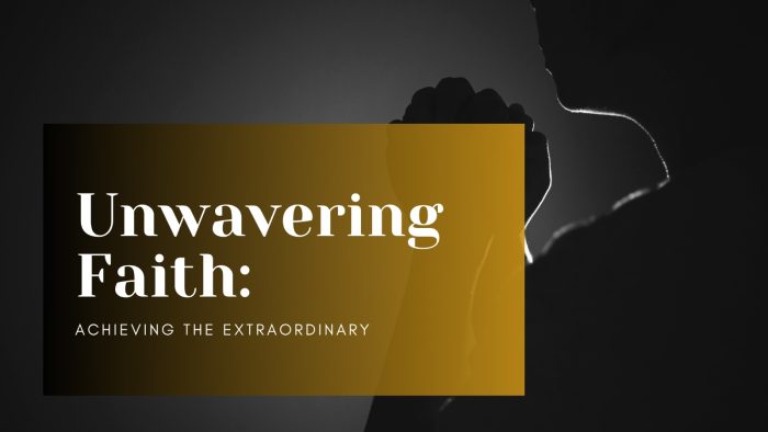 Unwavering Faith: Achieving the Extraordinary