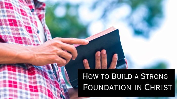 How to Build a Strong Foundation in Christ